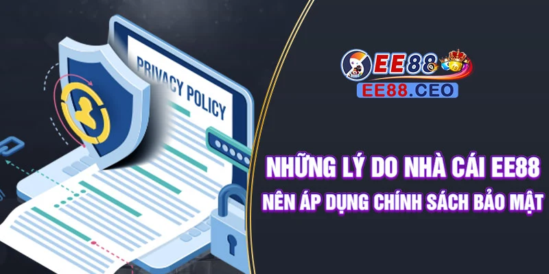 Chính Sách Bảo Mật EE88 - Những Quy Định Cần Nắm Rõ